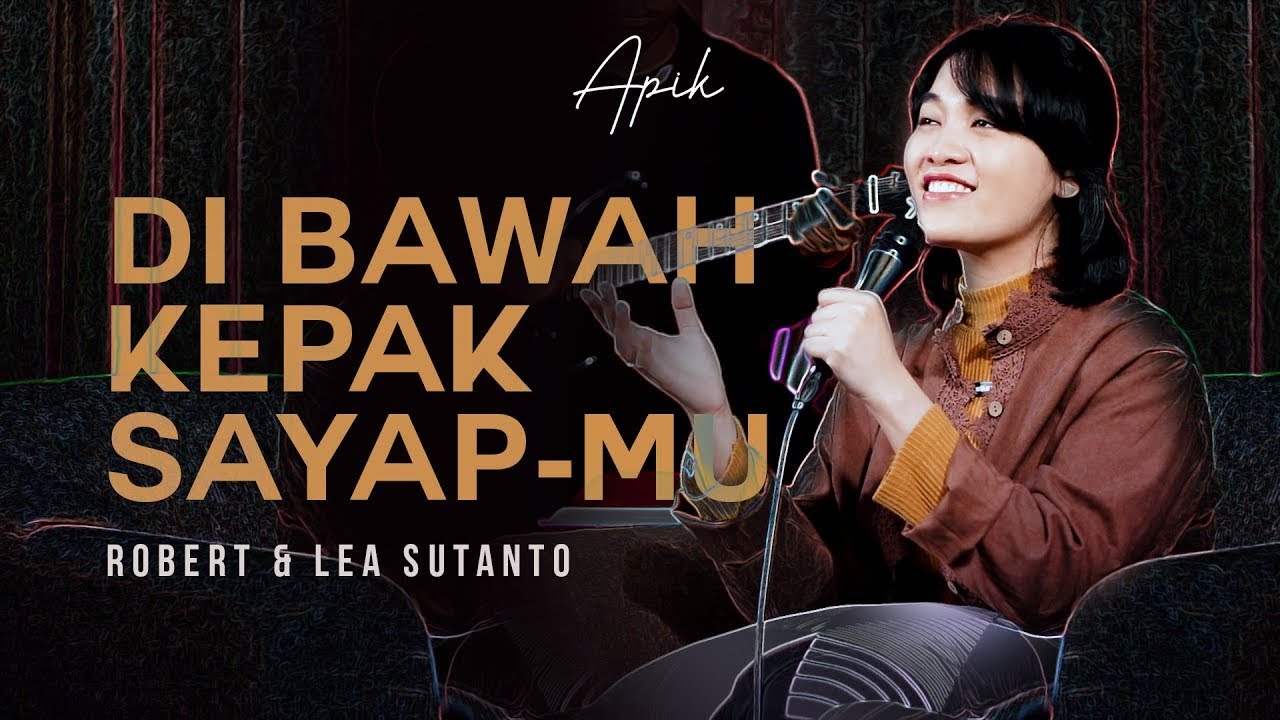 Di Bawah Kepak Sayap-Mu - Robert & Lea Sutanto | APIK (Abdiel's Project ...