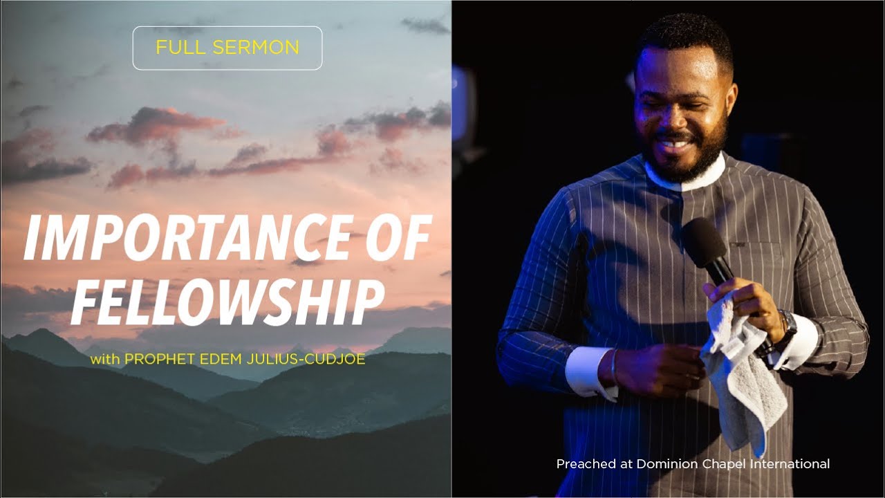 IMPORTANCE OF FELLOWSHIP || PROPHET EDEM JULIUS-CUDJOE - YouTube