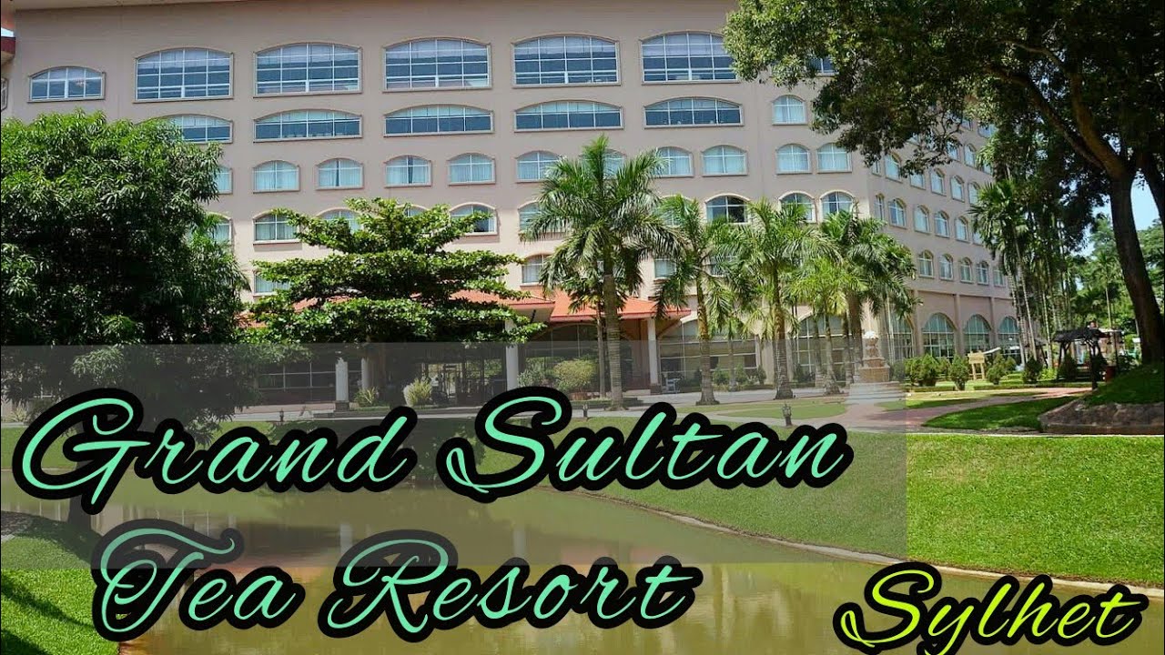 Grand Sultan Tea Resort, Sylhet || Nitto Diner Shirin - YouTube