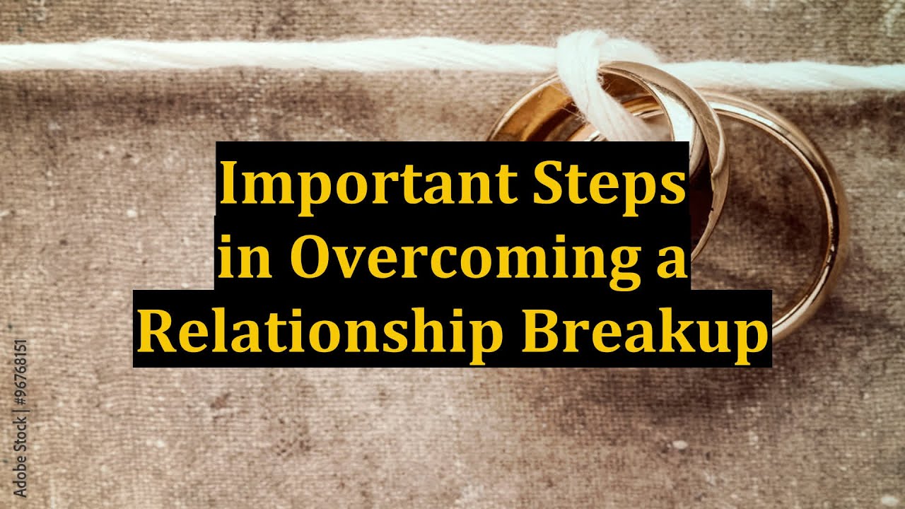 Important Steps in Overcoming a Relationship Breakup - YouTube