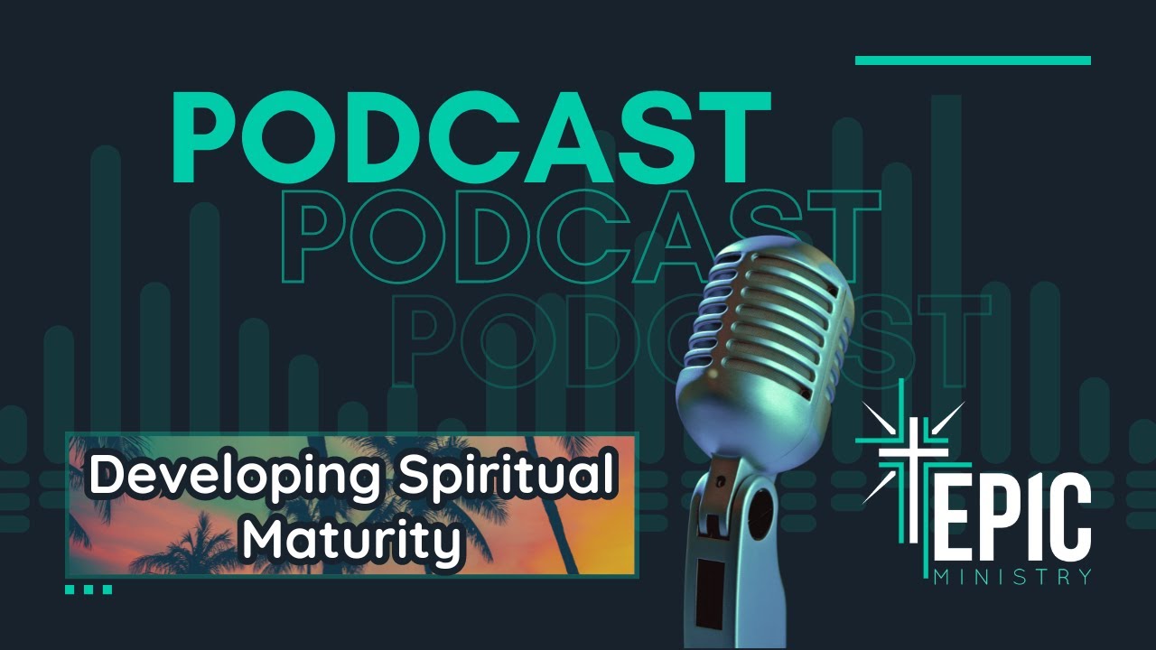 The EPIC Ministry Podcast: Developing Spiritual Maturity - YouTube