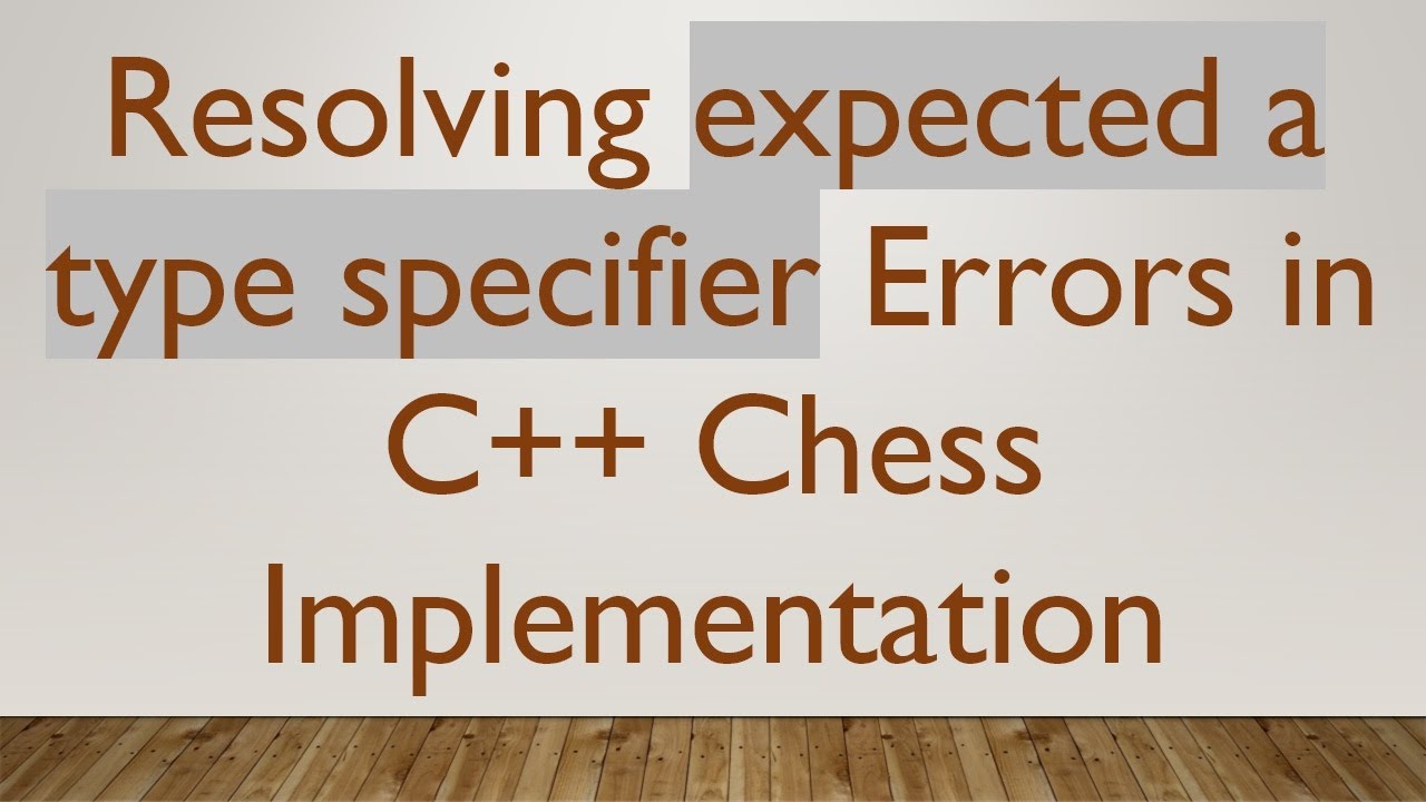 Resolving Expected A Type Specifier Errors In C Chess Implementation
