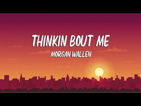 Morgan Wallen - Thinkin’ Bout Me (Lyrics) - YouTube
