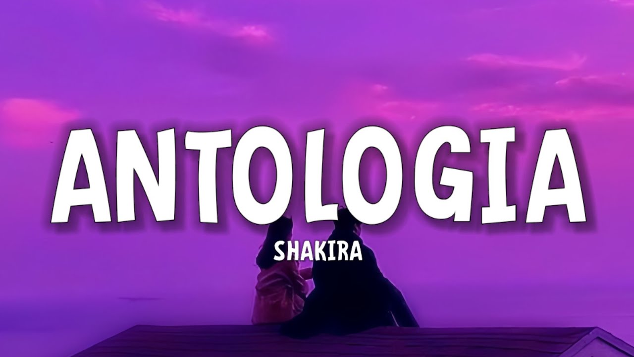Shakira - Antologia (Letra/Lyrics) - YouTube