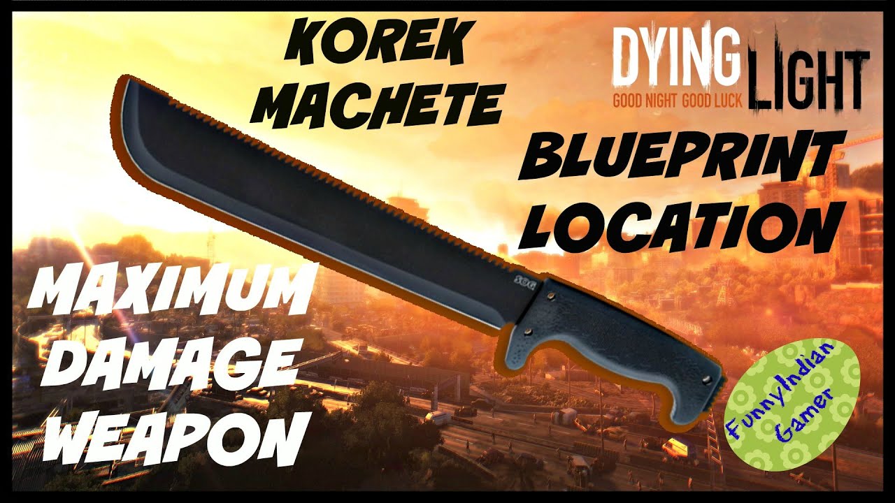 Dying Light How to get Blueprint of Korek Machete Maximum Damage Weapon ...