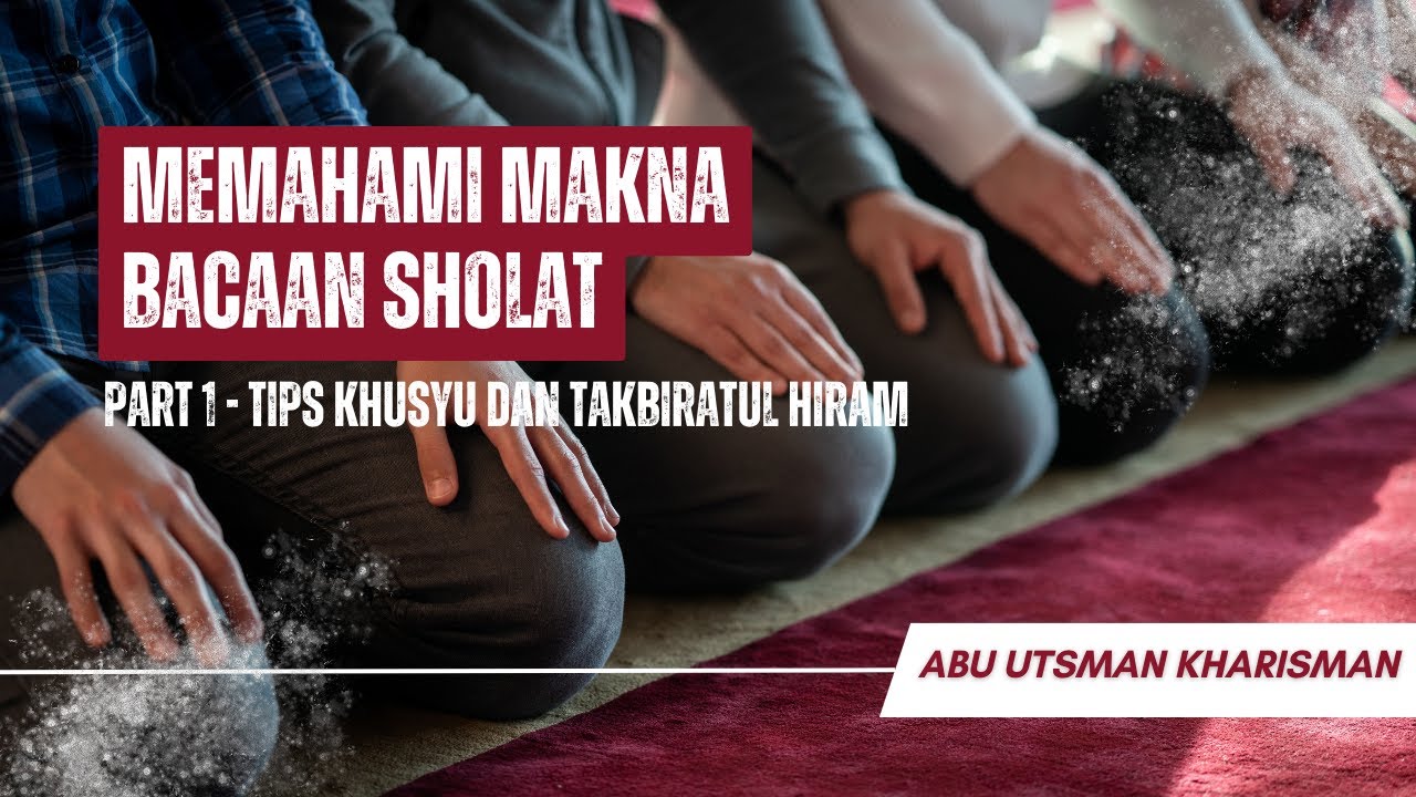 Part 1 - Memahami Makna Bacaan Sholat || Tips Khusyu dalam Sholat dan ...