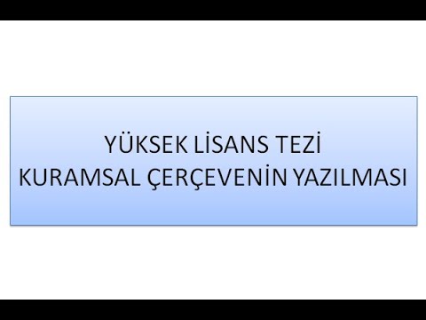 13-)  YÜKSEK LİSANS TEZİNİN KURAMSAL ÇERÇEVESİNİN OLUŞTURULMASI / KURAMSAL ÇERÇEVE NASIL YAZILIR?