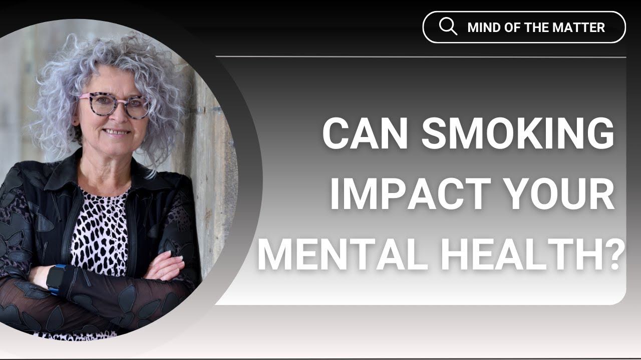 Smoking And Your Mental Health | Dr Debbie Robson | Mind of the Matter ...