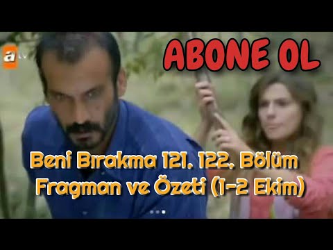 Beni Bırakma 121. 122. Bölüm Fragman ve Özeti (1-2 Ekim)