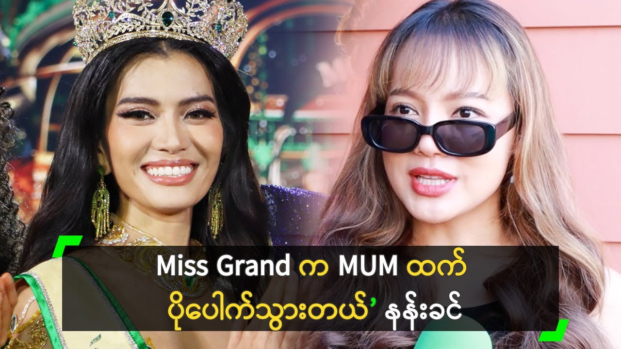 Miss Grand က Mum ထက် ပိုပေါက်သွားတယ် နန်းခင် Youtube