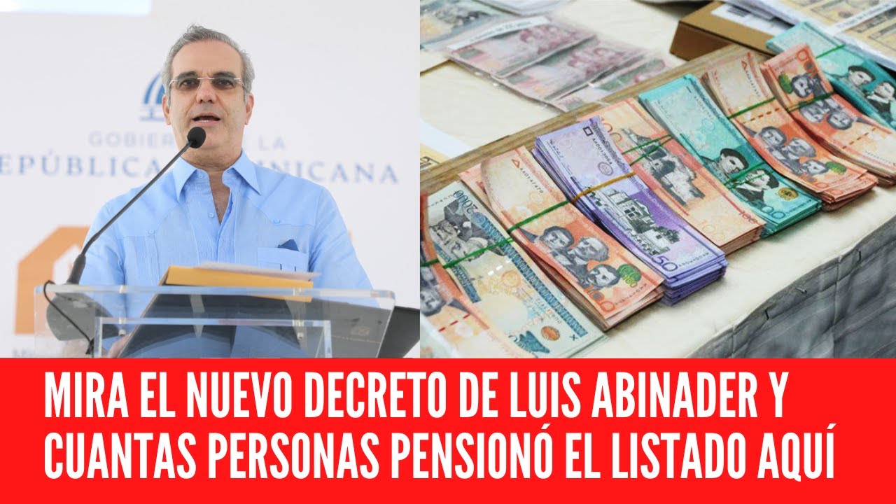 MIRA EL NUEVO DECRETO DE LUIS ABINADER Y CUANTAS PERSONAS PENSIONÓ EL LISTADO AQUÍ - YouTube