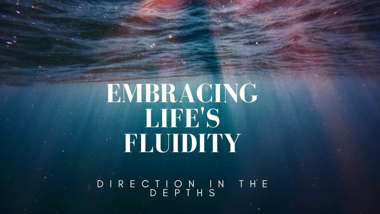 "Embracing Life's Fluidity: Finding Direction in the Depths" - YouTube