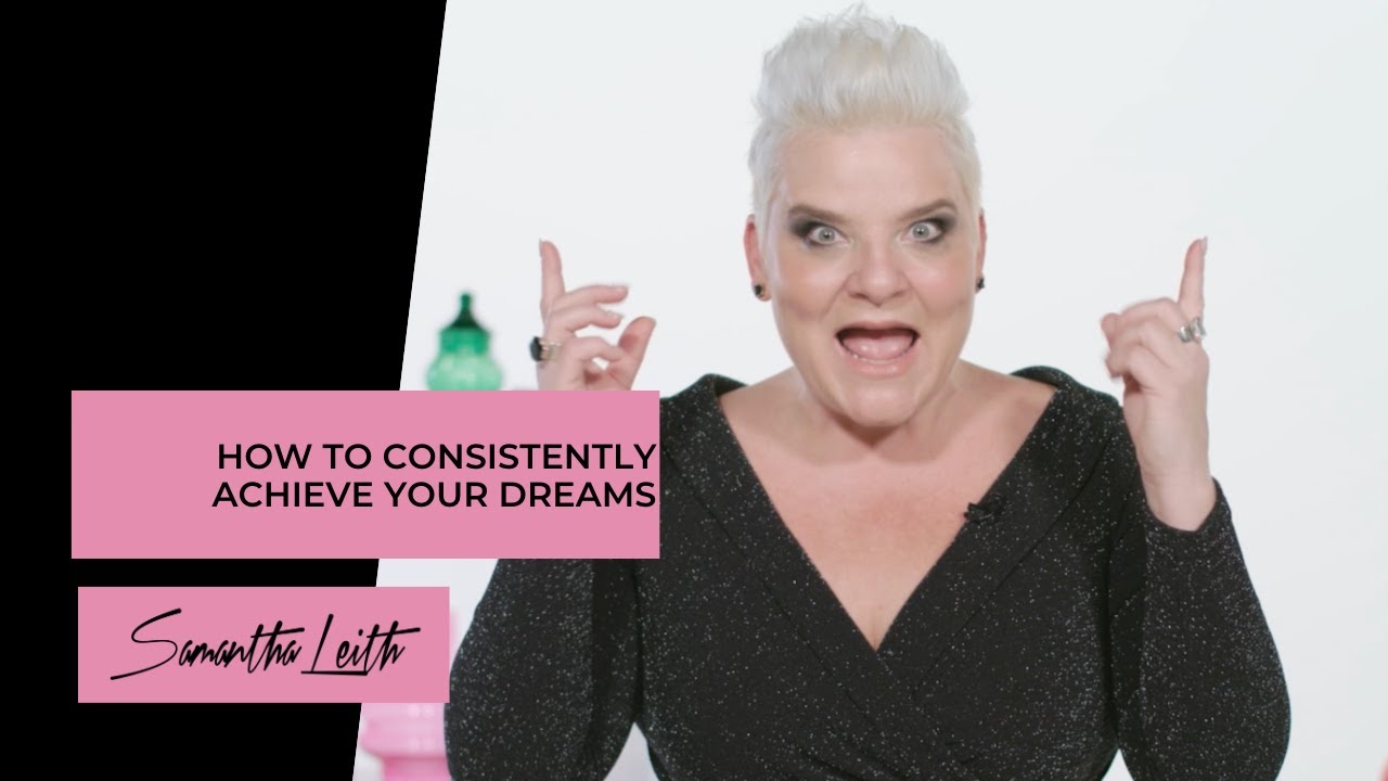 How to consistently Achieve your dreams | The Samantha Leith Show - YouTube