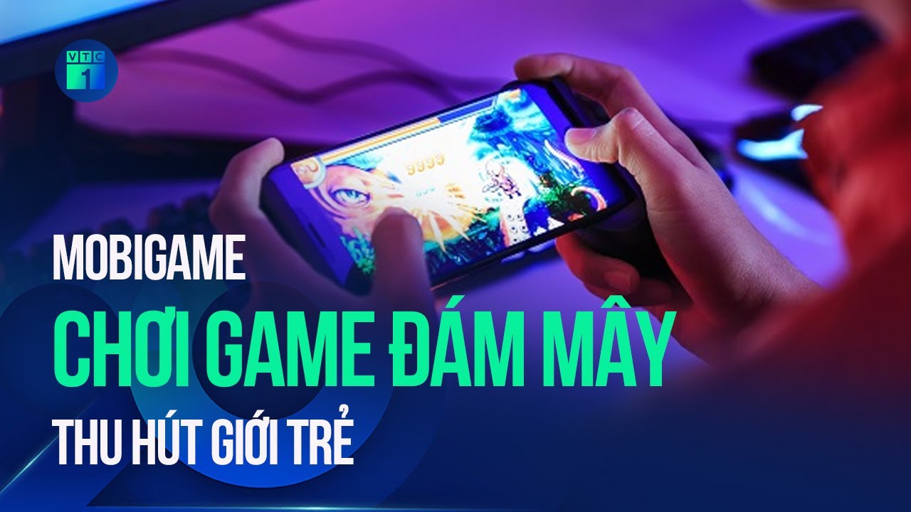 MobiGame – Chơi game “đám mây” thu hút giới trẻ | VTC1 - YouTube