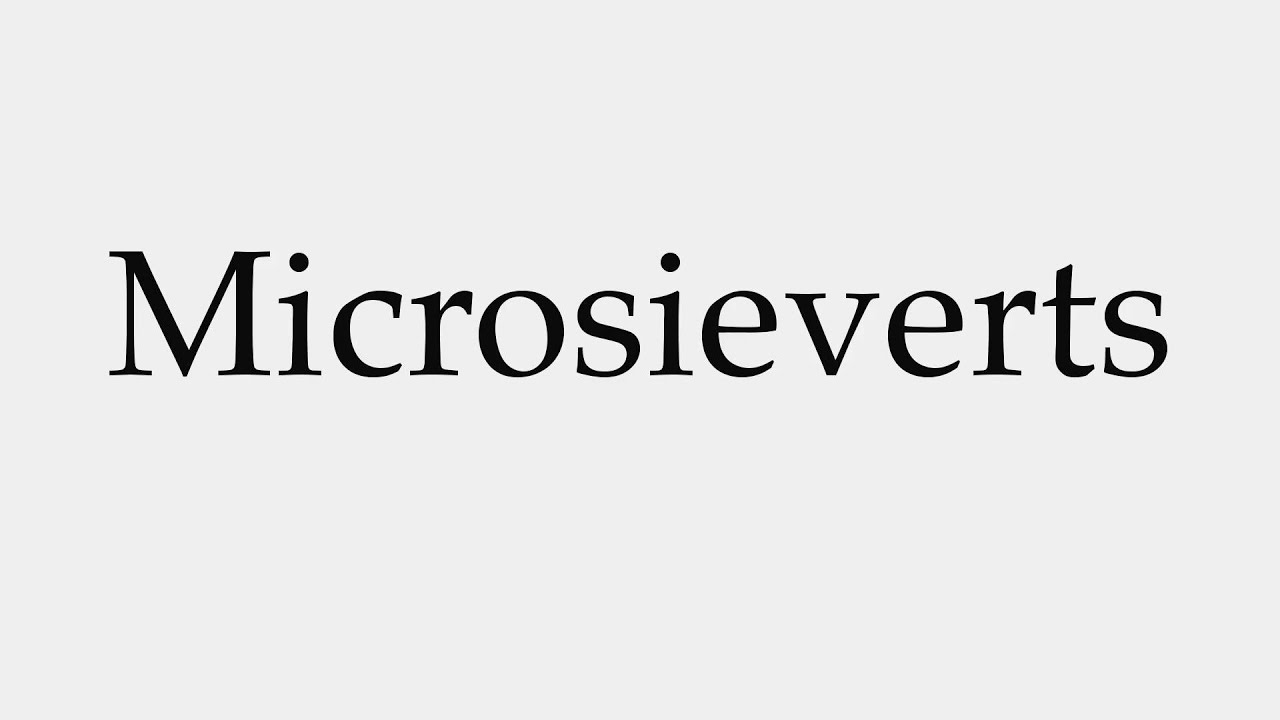 How to Pronounce Microsieverts - YouTube