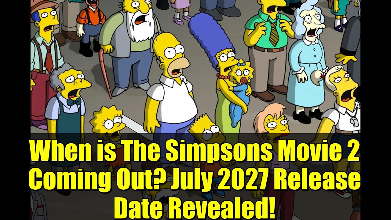 When is The Simpsons Movie 2 Coming Out? July 2027 Release Date ...
