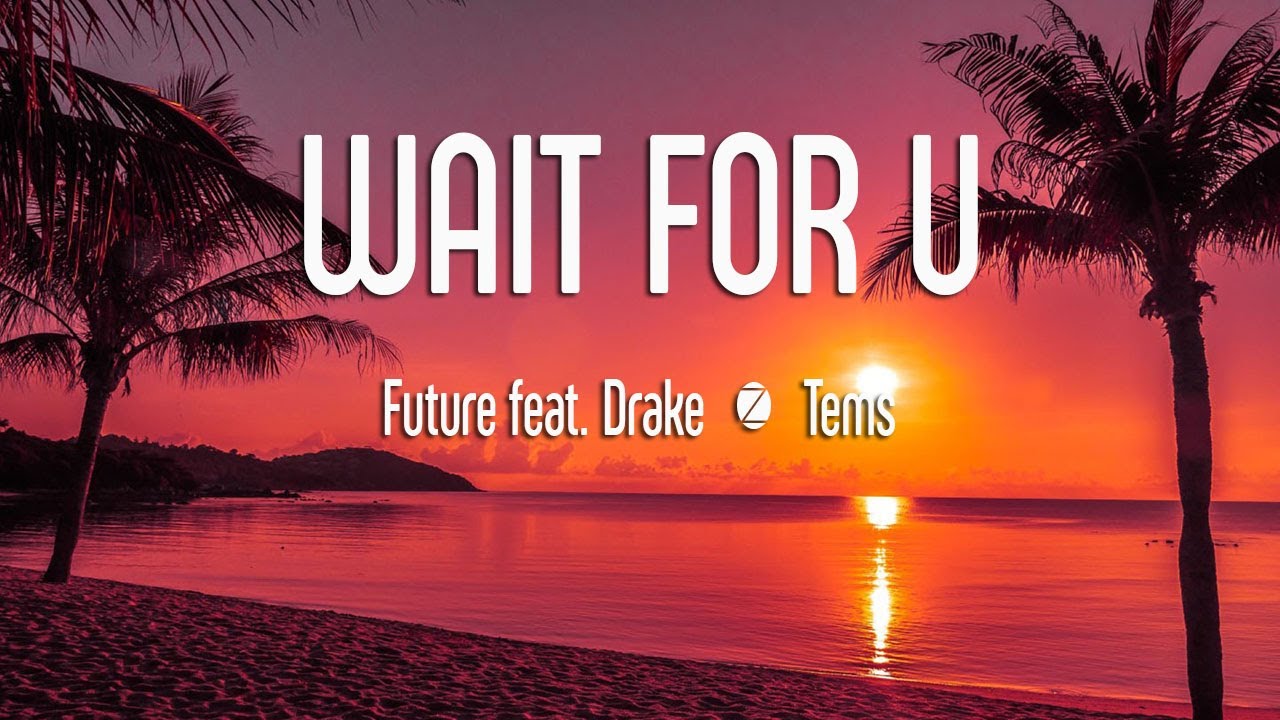 Future - WAIT FOR U (Lyrics) ft. Drake, Tems - YouTube