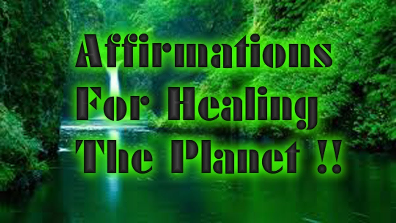 Affirmations To Heal The Planet - Blessing Mother Earth - YouTube