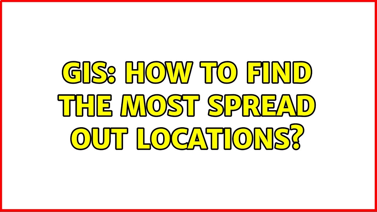 GIS: How to find the most spread out locations? - YouTube
