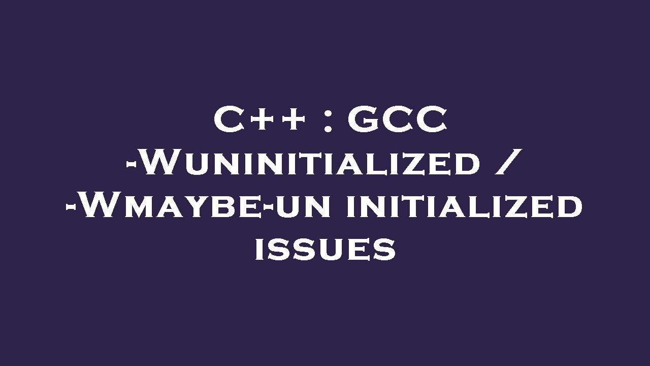 C++ : GCC -Wuninitialized / -Wmaybe-uninitialized issues - YouTube