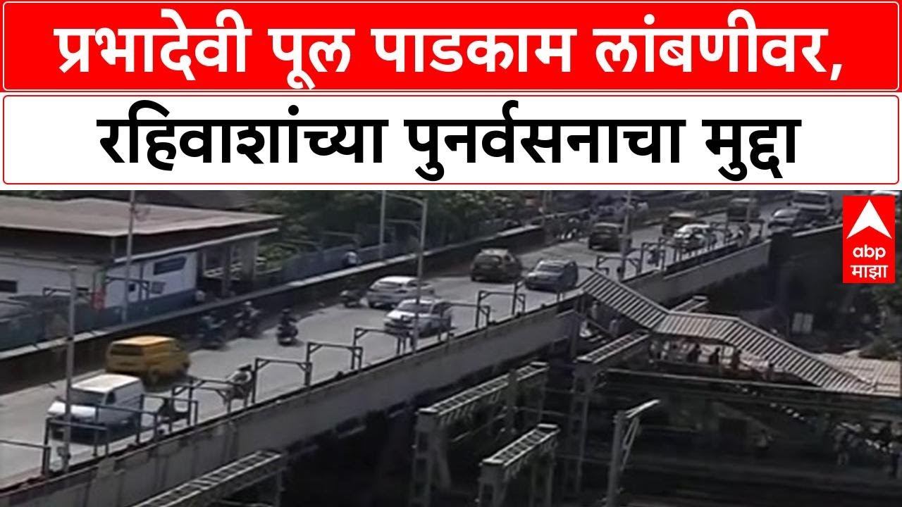 Prabhadevi Bridge Demolition | प्रभादेवी पूल पाडकाम लांबणीवर, पुनर्वसन ...
