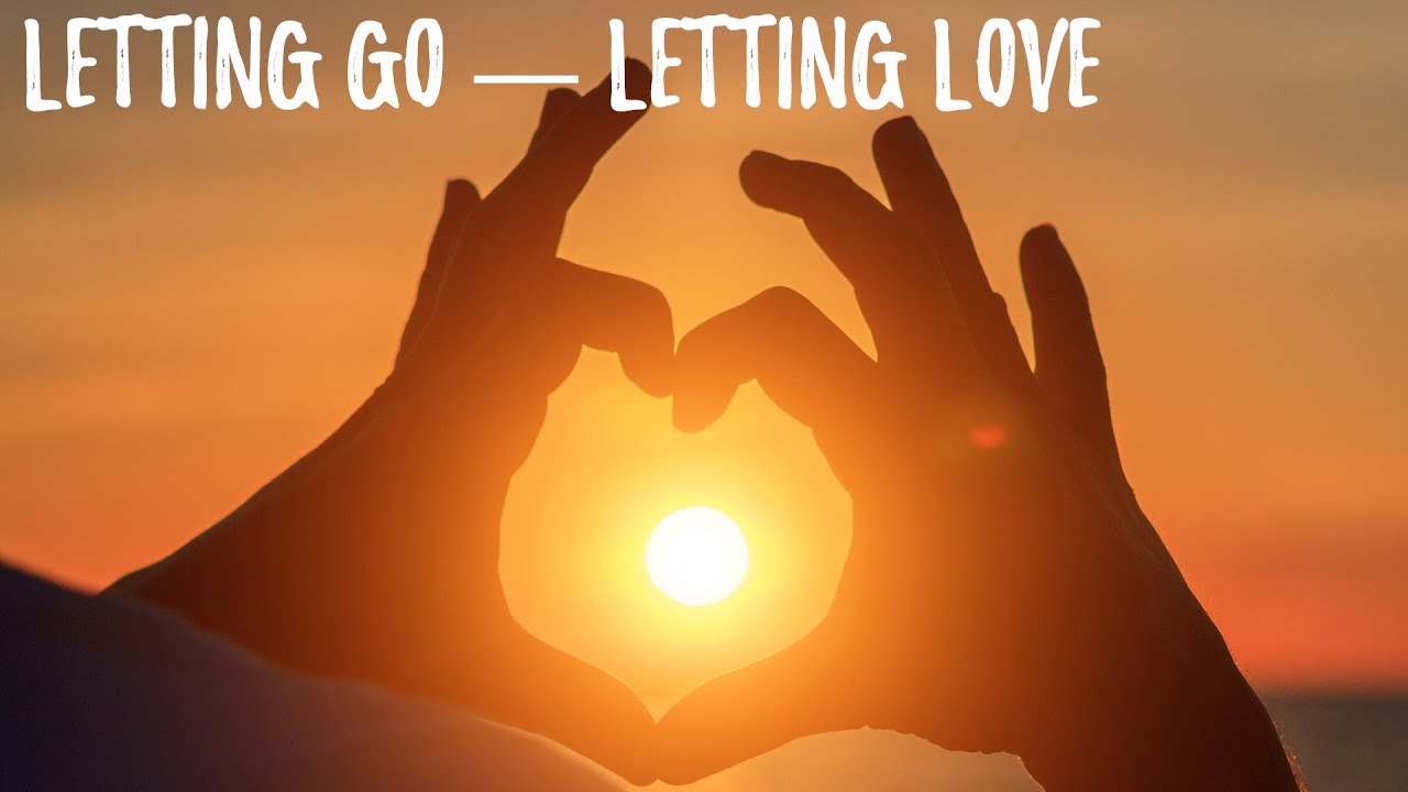 Letting Go — Letting Love - YouTube