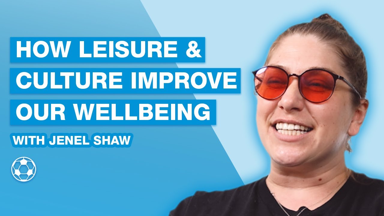 How leisure and culture improve our wellbeing with Jenel Shaw ...
