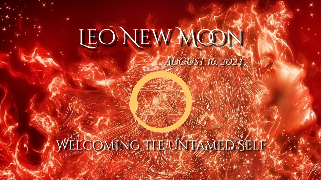 Leo New Moon - August 16, 2023 - Welcoming the Untamed Self - YouTube