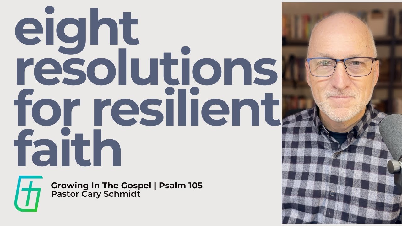 8 Resolutions for Resilient Faith | Psalm 105 | Cary Schmidt - YouTube