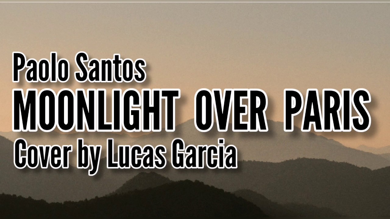 Paolo Santos - Moonlight Over Paris Cover by Lucas Garcia (Lyric Video ...