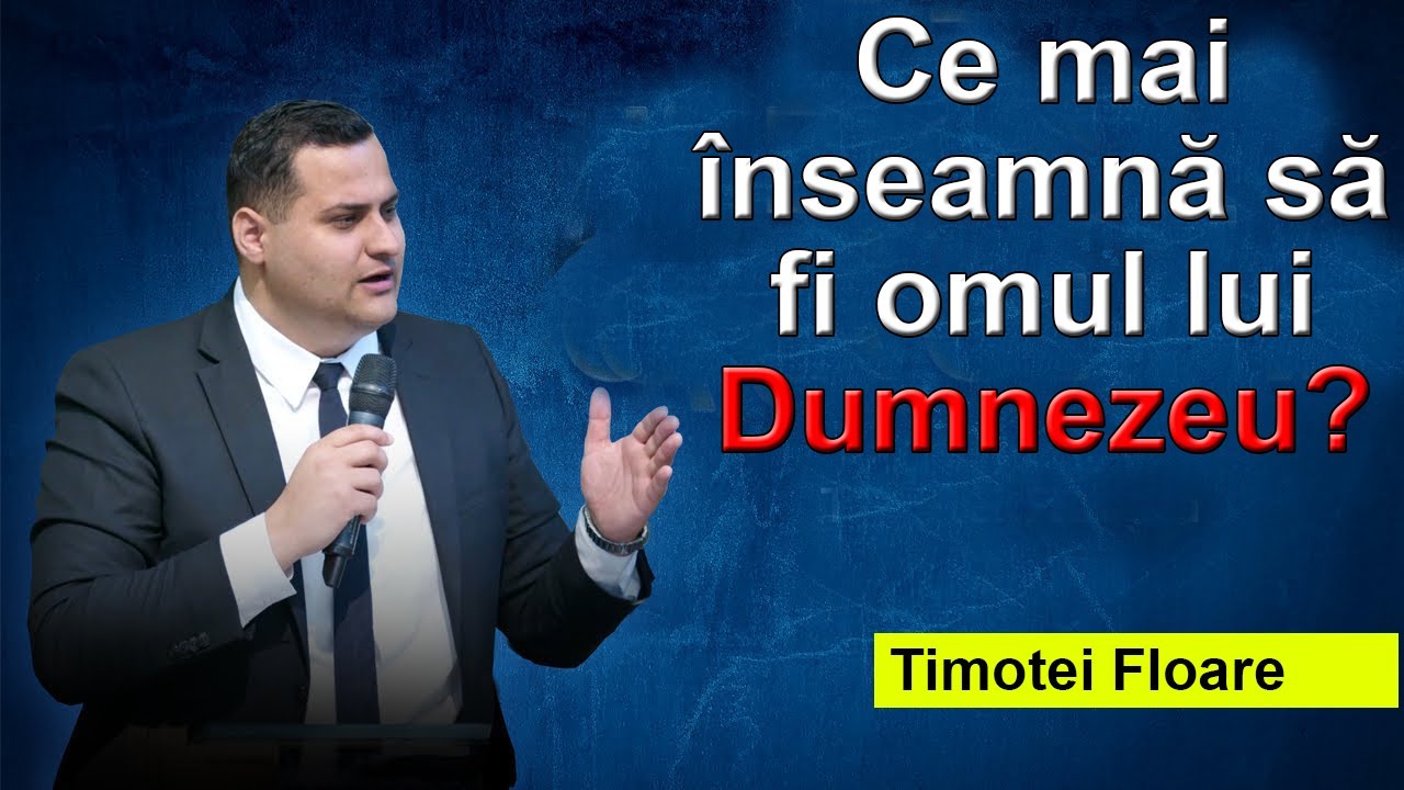 Timotei Floarea - Ce mai inseamna sa fi omul lui Dumnezeu? - YouTube