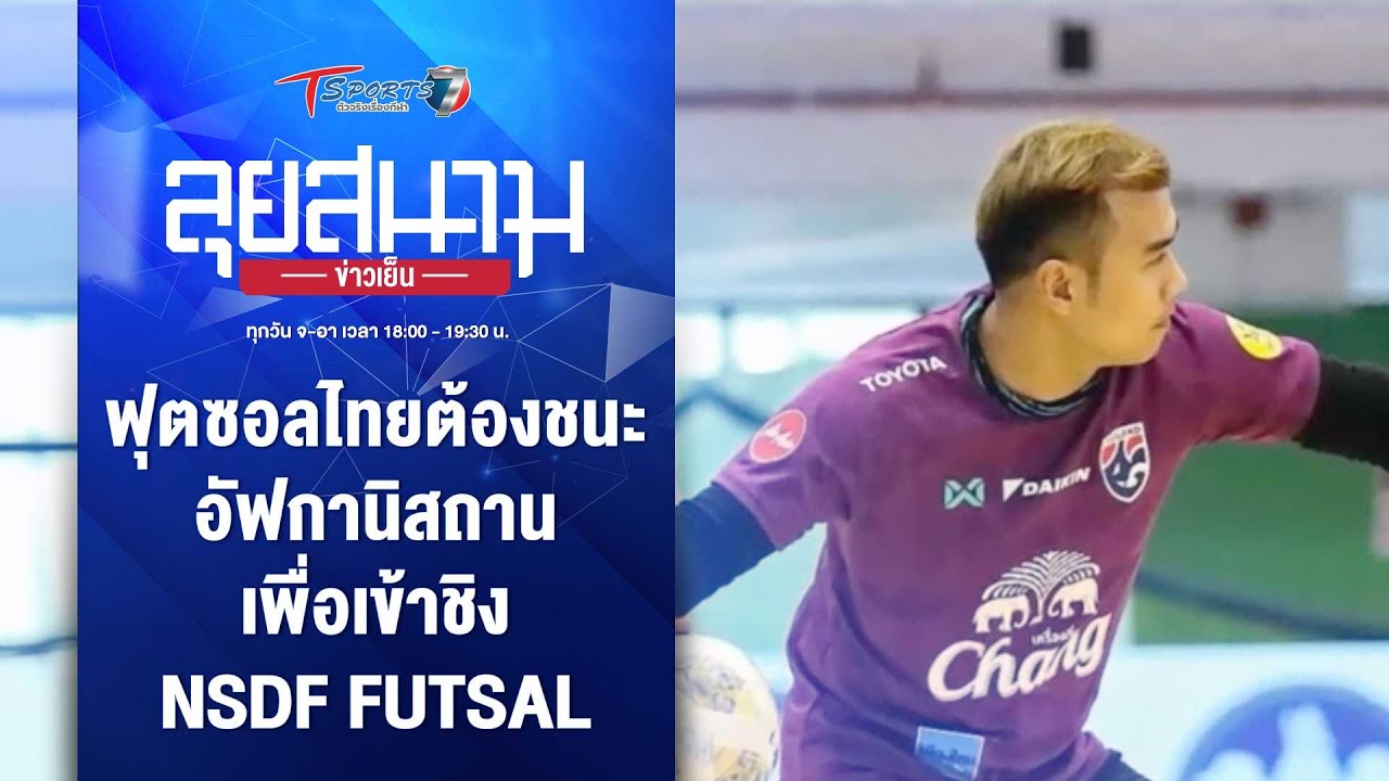 ฟุตซอลไทยต้องชนะ อัฟกานิสถาน เพื่อเข้าชิง NSDF FUTSAL | ลุยสนามข่าวเย็น | 27 มี.ค. 67 | T Sports ...