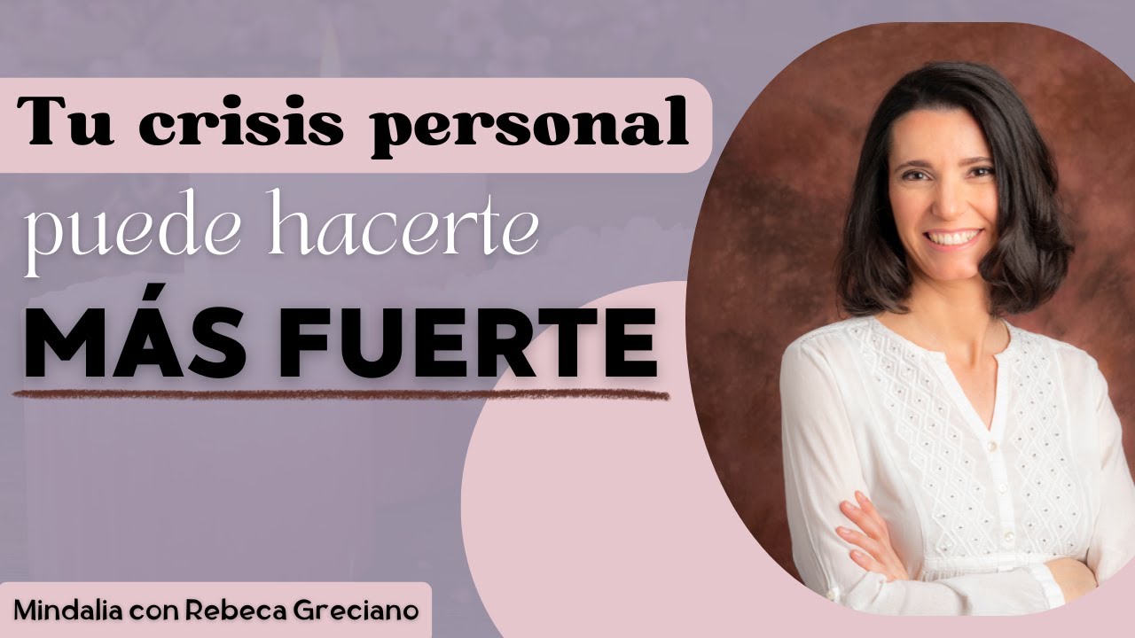 Cómo salir fortalecido de una crisis vital, con Rebeca Greciano - YouTube