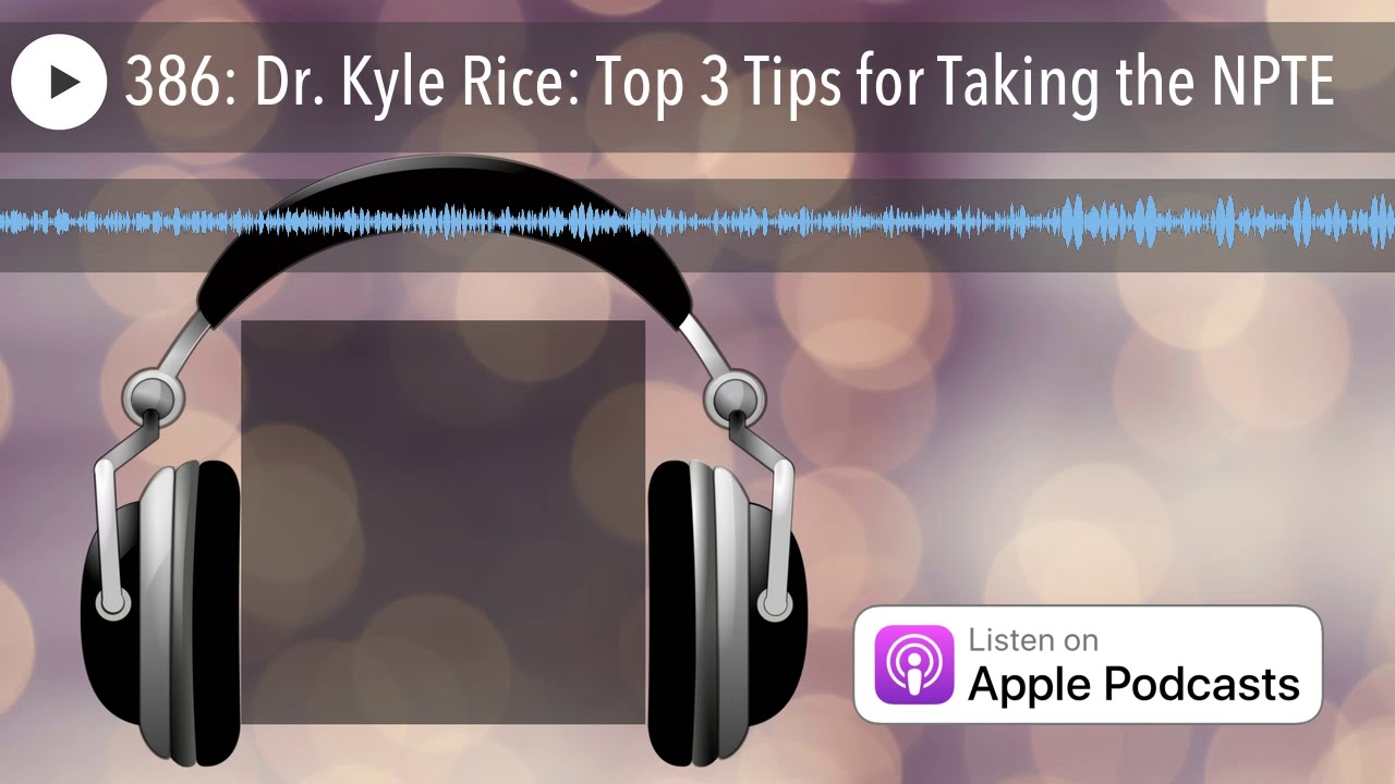 386: Dr. Kyle Rice: Top 3 Tips for Taking the NPTE - YouTube