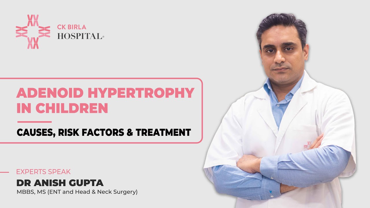 Adenoid hypertrophy in children| Dr. Anish Gupta | CK Birla Hospital ...