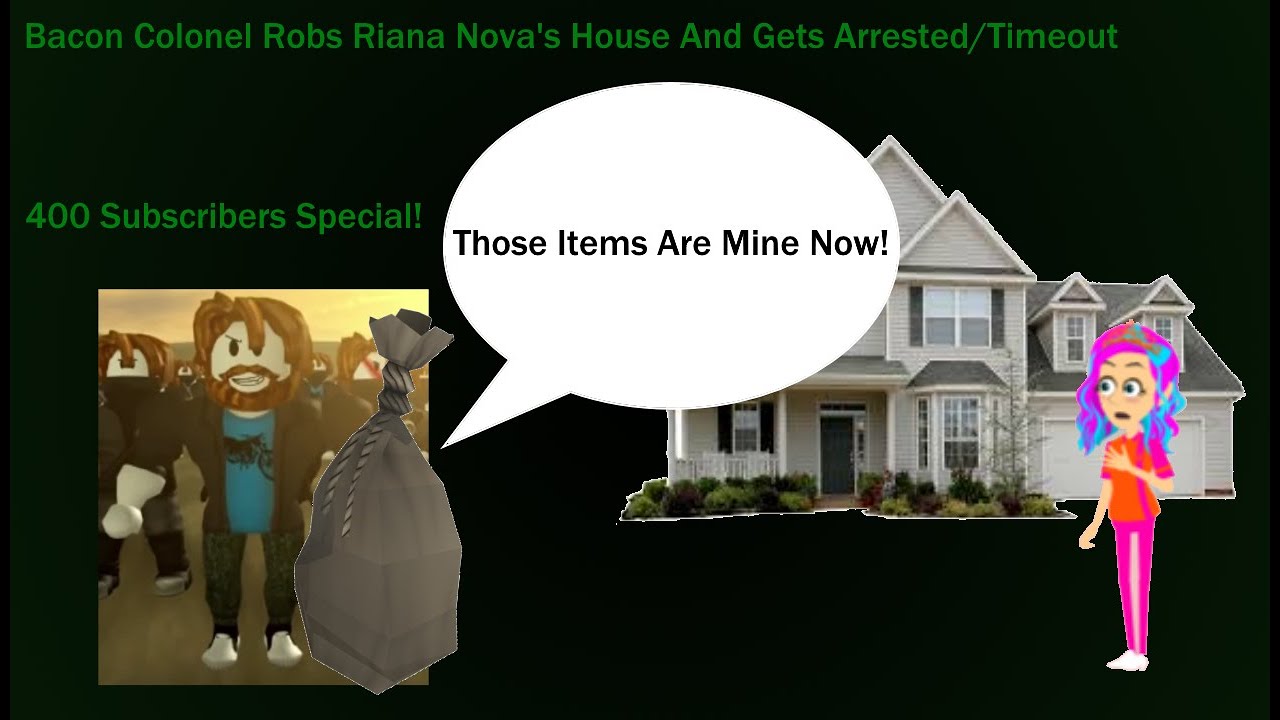 Bacon Colonel Robs Riana Nova's House And Gets Arrested/Timeout - YouTube