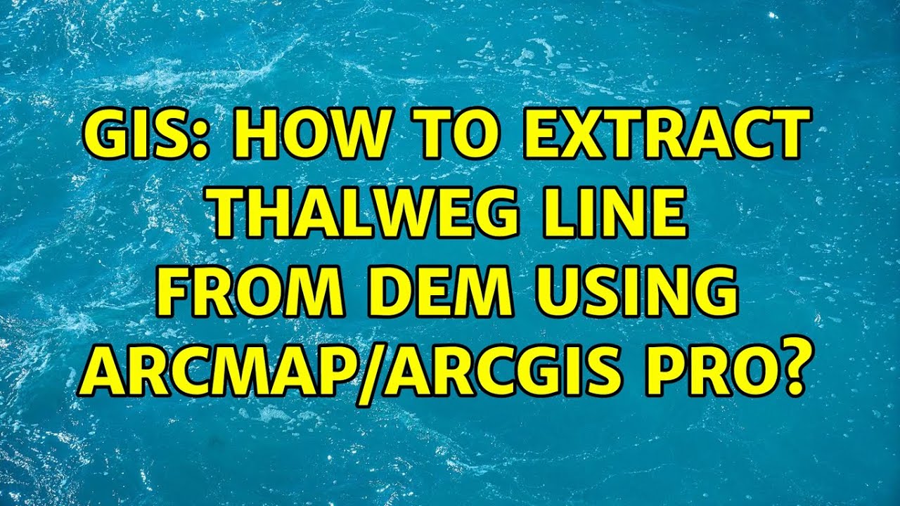 GIS: How to Extract Thalweg line from DEM using ArcMap/ArcGIS Pro? (2 ...