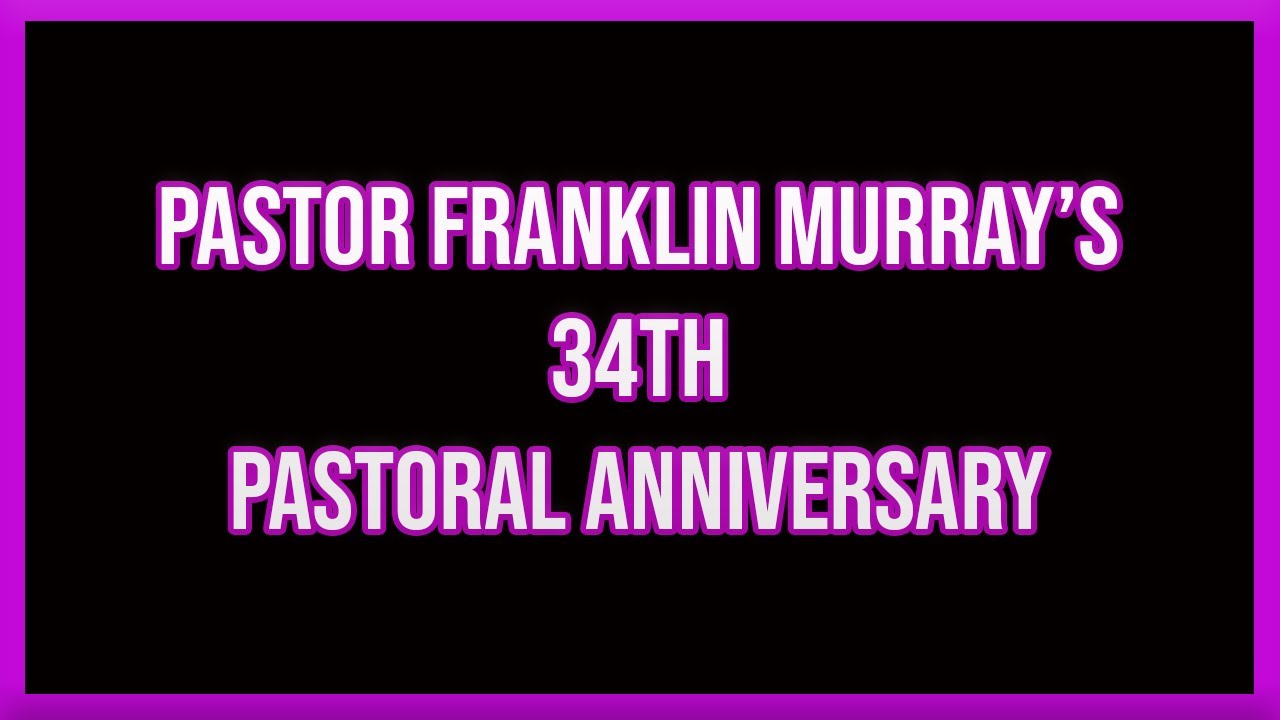 Pastor Franklin Murray's 34th Pastoral Anniversary - YouTube