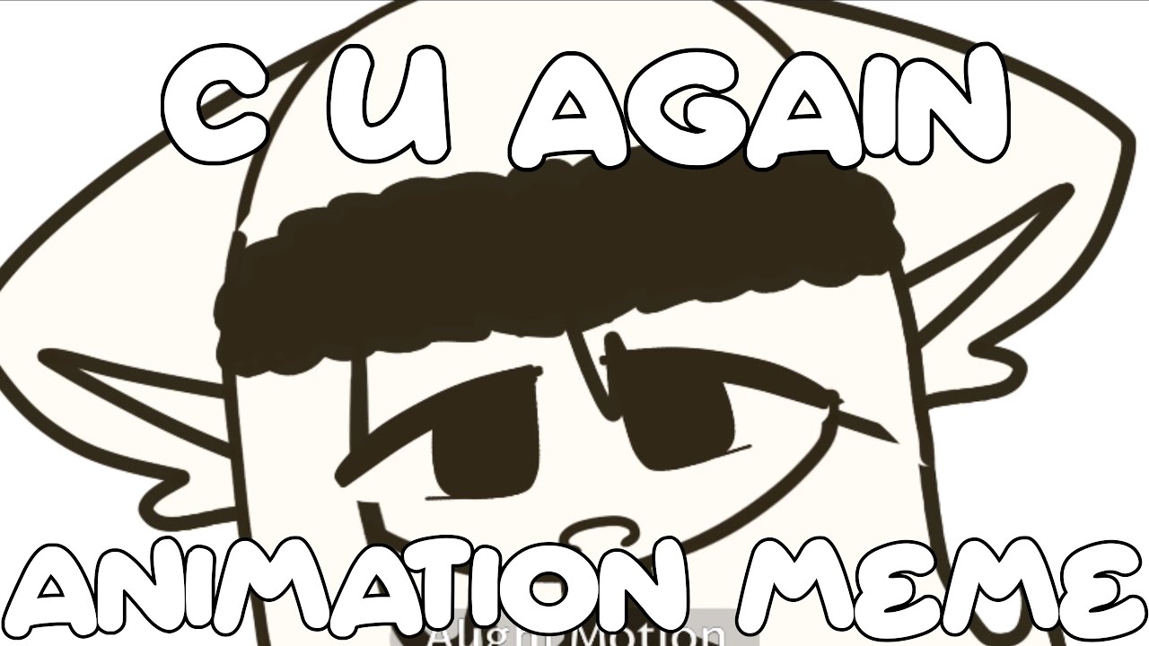 C U AGAIN || ANIMATION MEME - YouTube