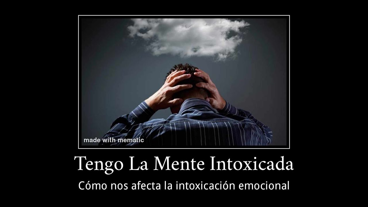 Tengo La Mente Intoxicada. Cómo nos afecta la intoxicación emocional ...