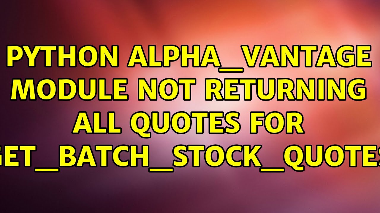Python alpha_vantage module not returning all quotes for 'get_batch ...