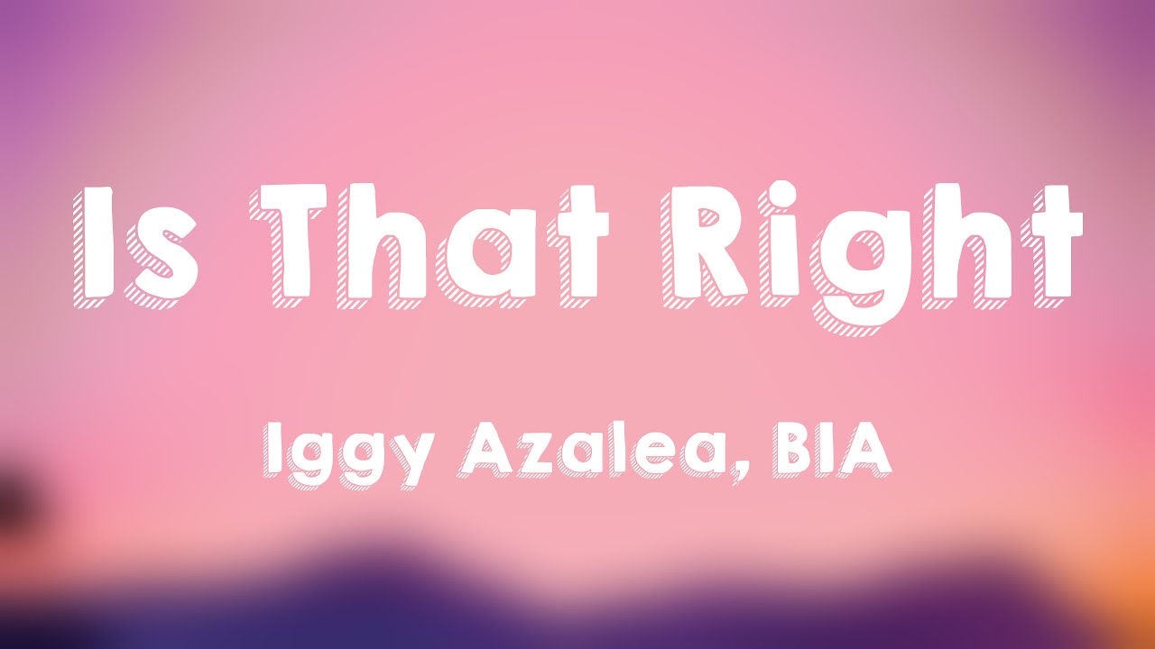 Is That Right - Iggy Azalea, BIA [Lyrics Video] 🐟 - YouTube