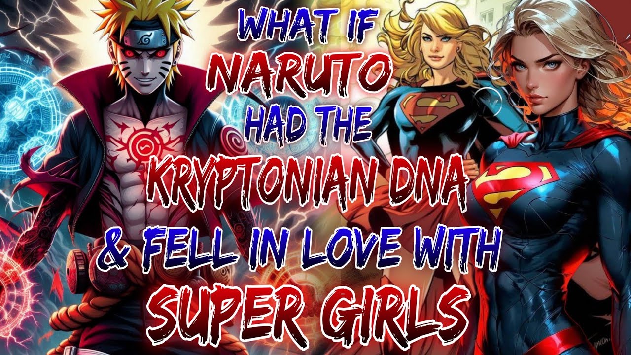 What if Naruto had Kryptonian DNA? And fell in love with Supergirl ...