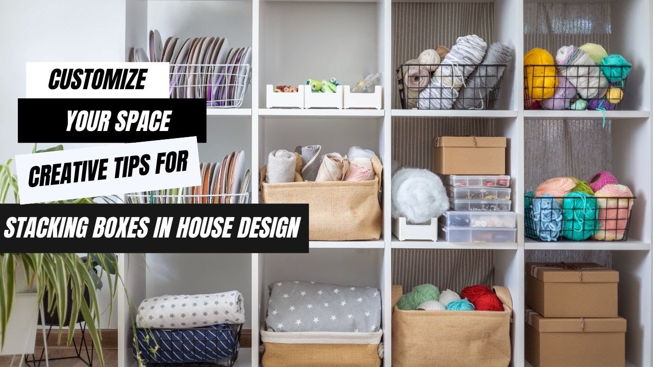 "Customize Your Space: Creative Tips for Stacking Boxes in House Design ...