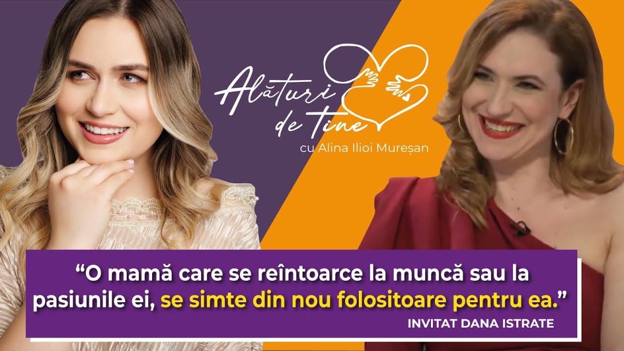 FEMEIA ÎNTRE COPIL ȘI CARIERĂ- DANA ISTRATE- ALĂTURI DE TINE- ALINA ...
