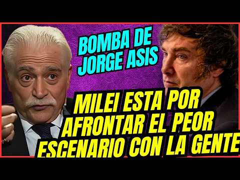 💣JORGE ASIS: MILEI ESTA POR AFRONTAR EL PEOR ESCENARIO CON LA GENTE