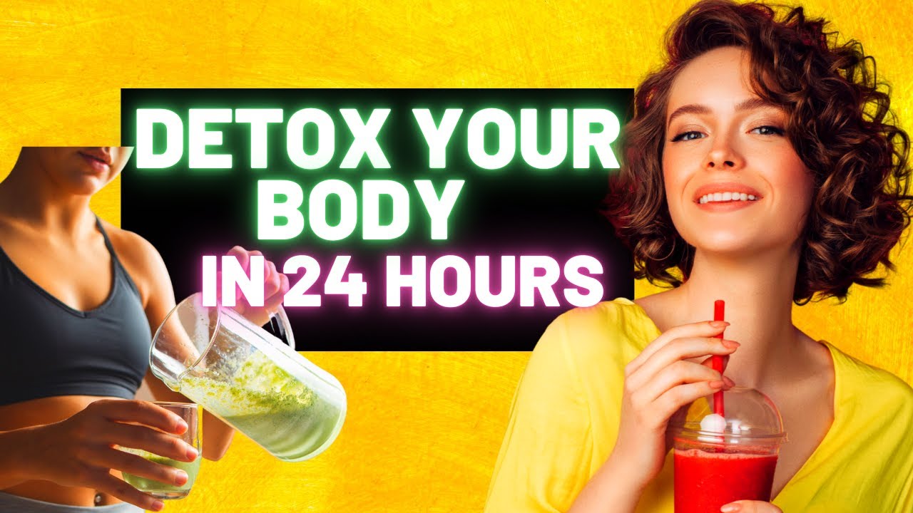 Detox Your Body in 24 Hours - How to detox your liver, kidneys, colon ...