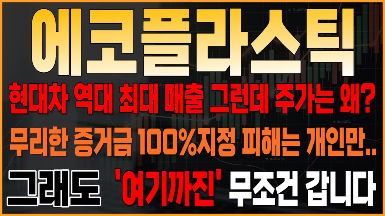 주식 에코플라스틱 현대 기아차 역대 최고매출 그런데 주가는 왜 무리한 증거금 100 피해 그래도 여기까진 간다