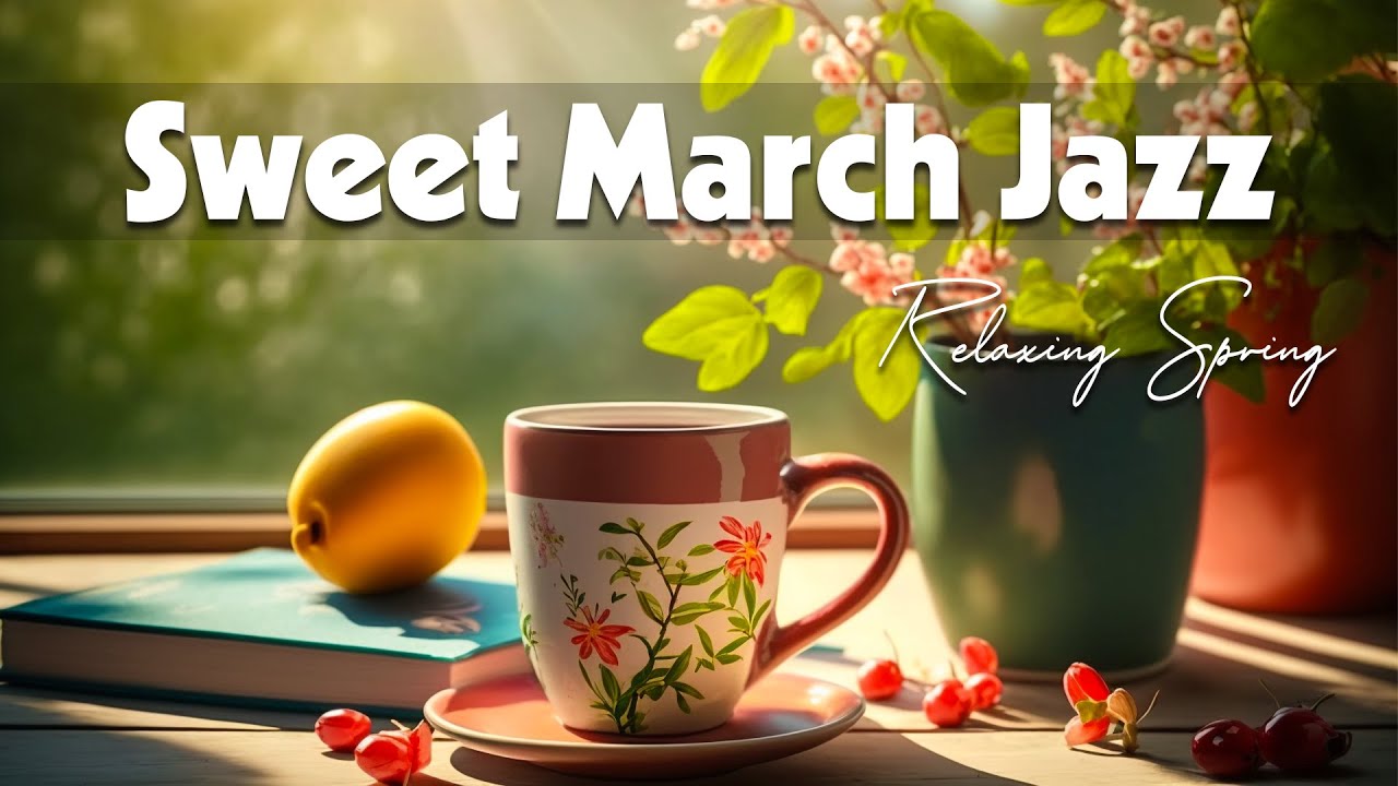 Sweet March Jazz ☕ Optimistic March Jazz and Elegant Spring Bossa Nova ...