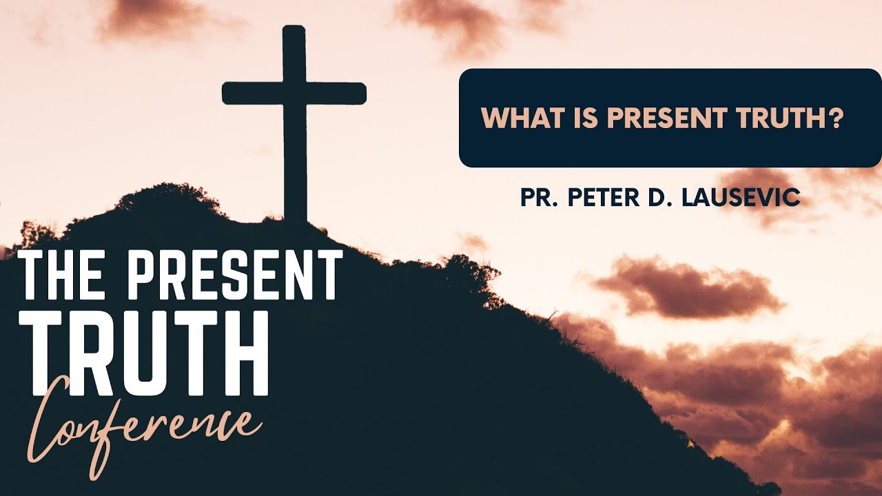 What Is Present Truth? - Pr Peter Lausevic - The Present Truth ...